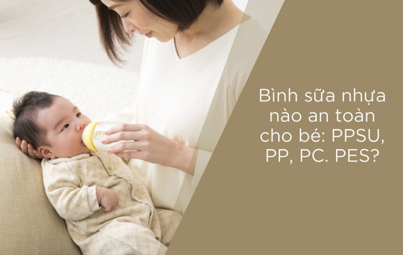 [Giải đáp] Bình sữa nhựa nào an toàn cho bé: bình PPSU, PP, PC, PES?