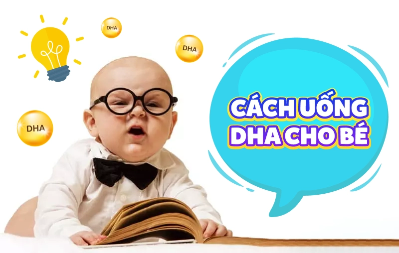 Hướng Dẫn Cách Uống Dha Cho Bé đạt Hiệu Quả Cao